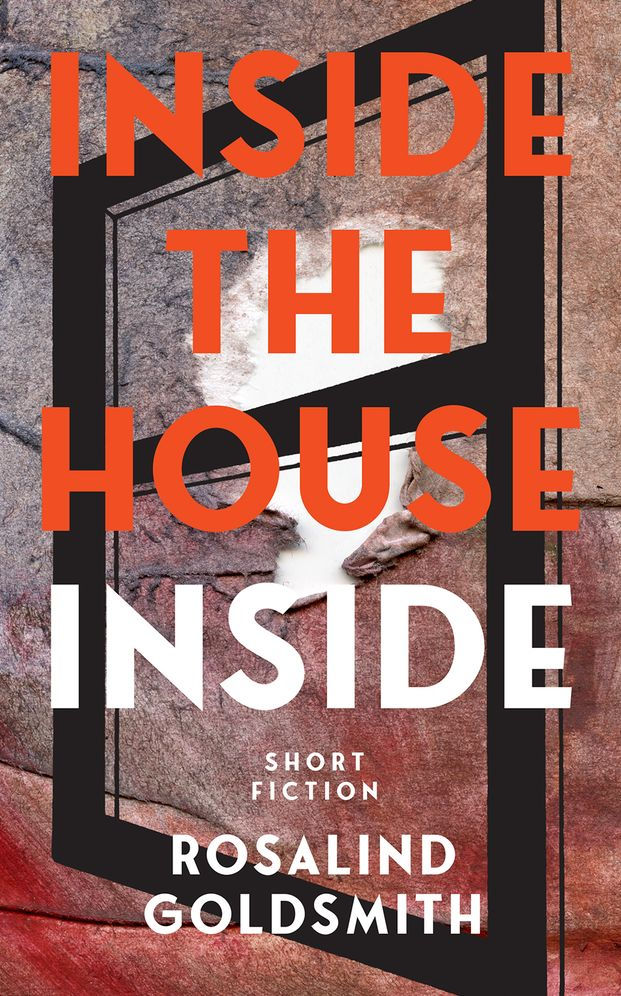 Review: Inside the House Inside by Rosalind Goldsmith - SmokeLong Quarterly