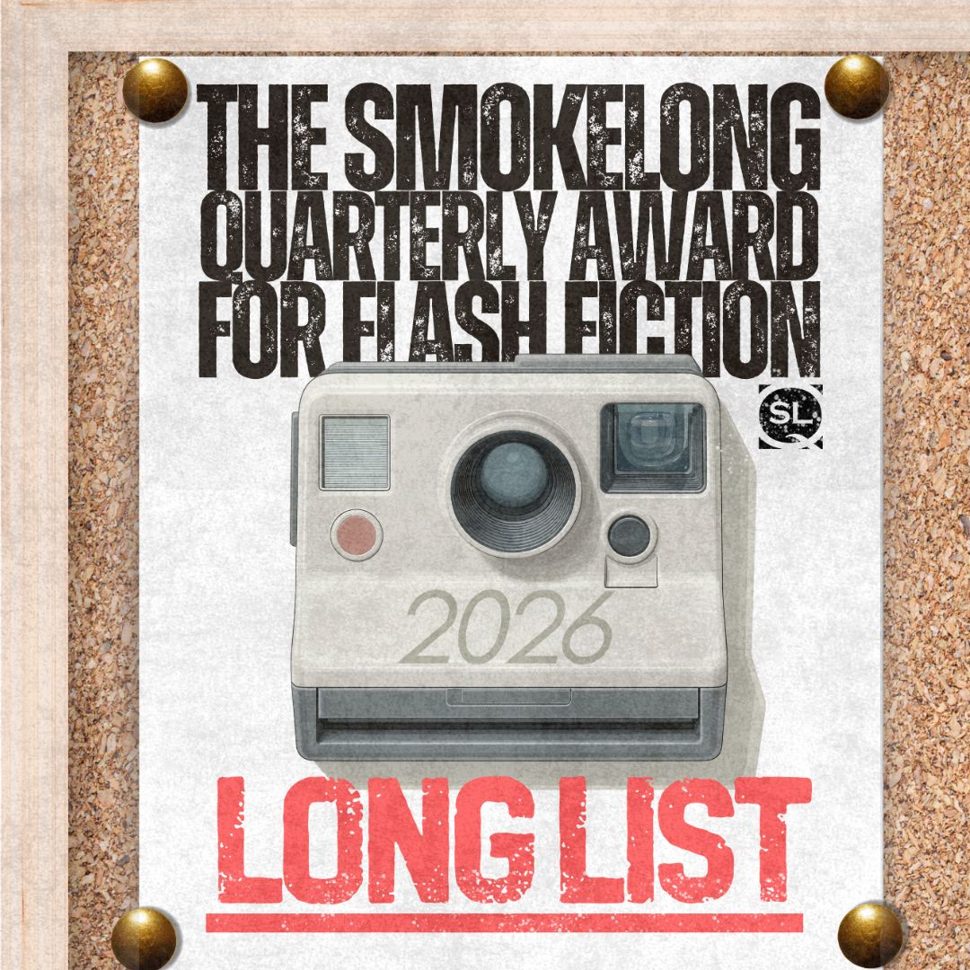 The SmokeLong Quarterly Award for Flash Fiction 2026 — The Long List ...